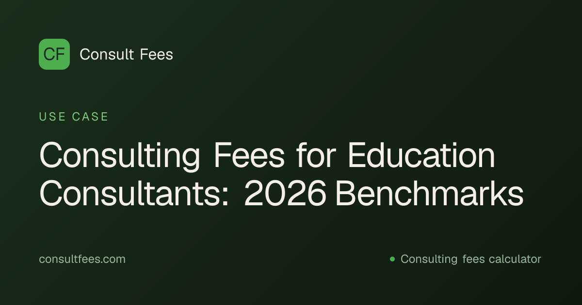 Consulting Fees for Education Consultants: 2026 Benchmarks